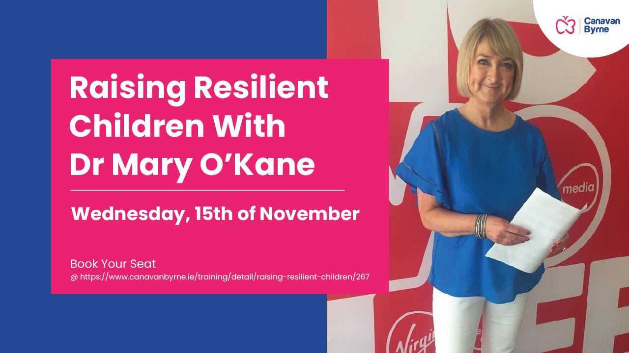 Learn to Raise Resilient Children with Dr. Mary O’ Kane - Training News CanavanByrne