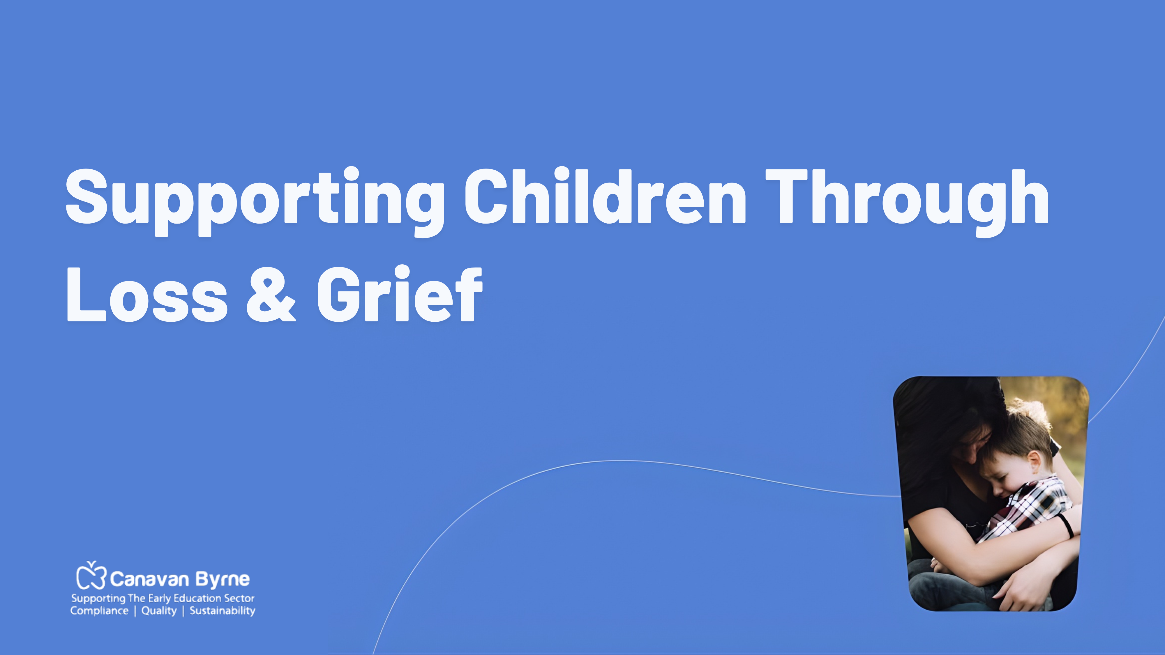 Supporting Children Through Loss & Grief - Early Education CanavanByrne